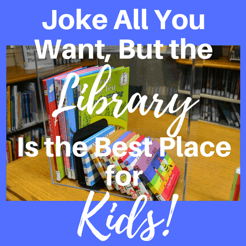 Joke All You Want, but the Library is the Best Place for Kids!