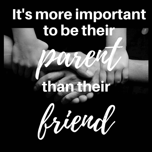 It's More Important to be Their Parent than Their Friend